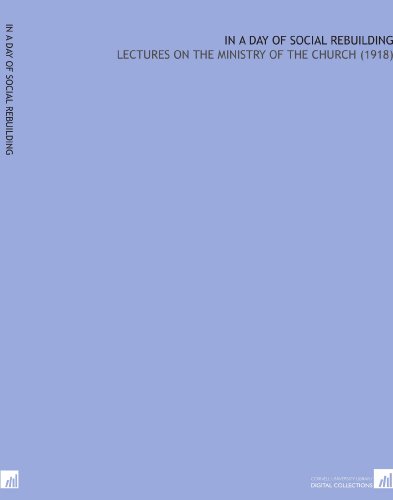 In a Day of Social Rebuilding: Lectures on the Ministry of the Church ...