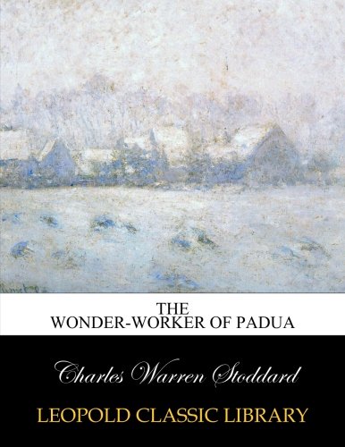 The wonder-worker of Padua by Charles Warren Stoddard | Goodreads