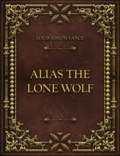 Alias the Lone Wolf: Louis Joseph Vance by Louis Joseph Vance | Goodreads