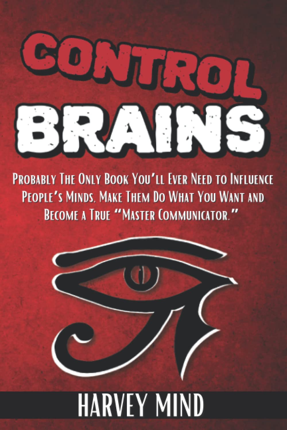 Control Brains: Probably The Only Book You’ll Ever Need to Influence ...