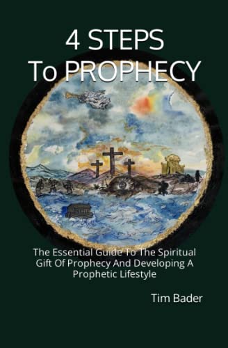 4 Steps To Prophecy: The Essential Guide To The Spiritual Gift Of Prophecy And Developing A ...