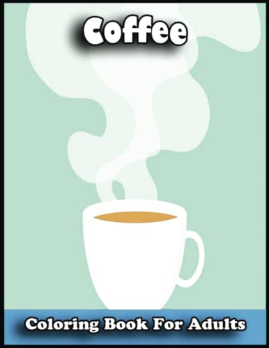 Coffee Coloring Book For Adults: 110 Coffee Coloring Pages to Discover ...