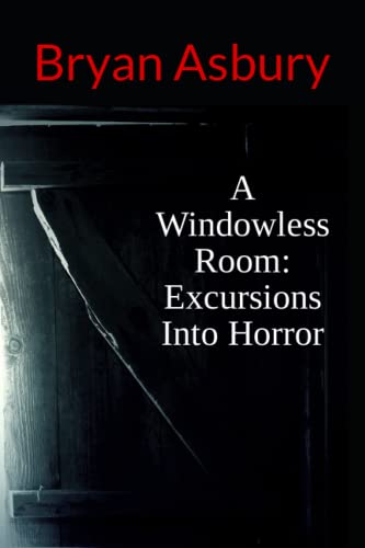 A Windowless Room: Excursions Into Horror by Bryan Asbury | Goodreads