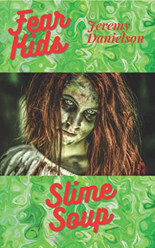 Fear Kids Presents Slime Soup by Jeremy Danielson | Goodreads