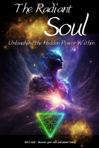 The Radiant Soul : Unleashing the Hidden Power Within: Discover the ...