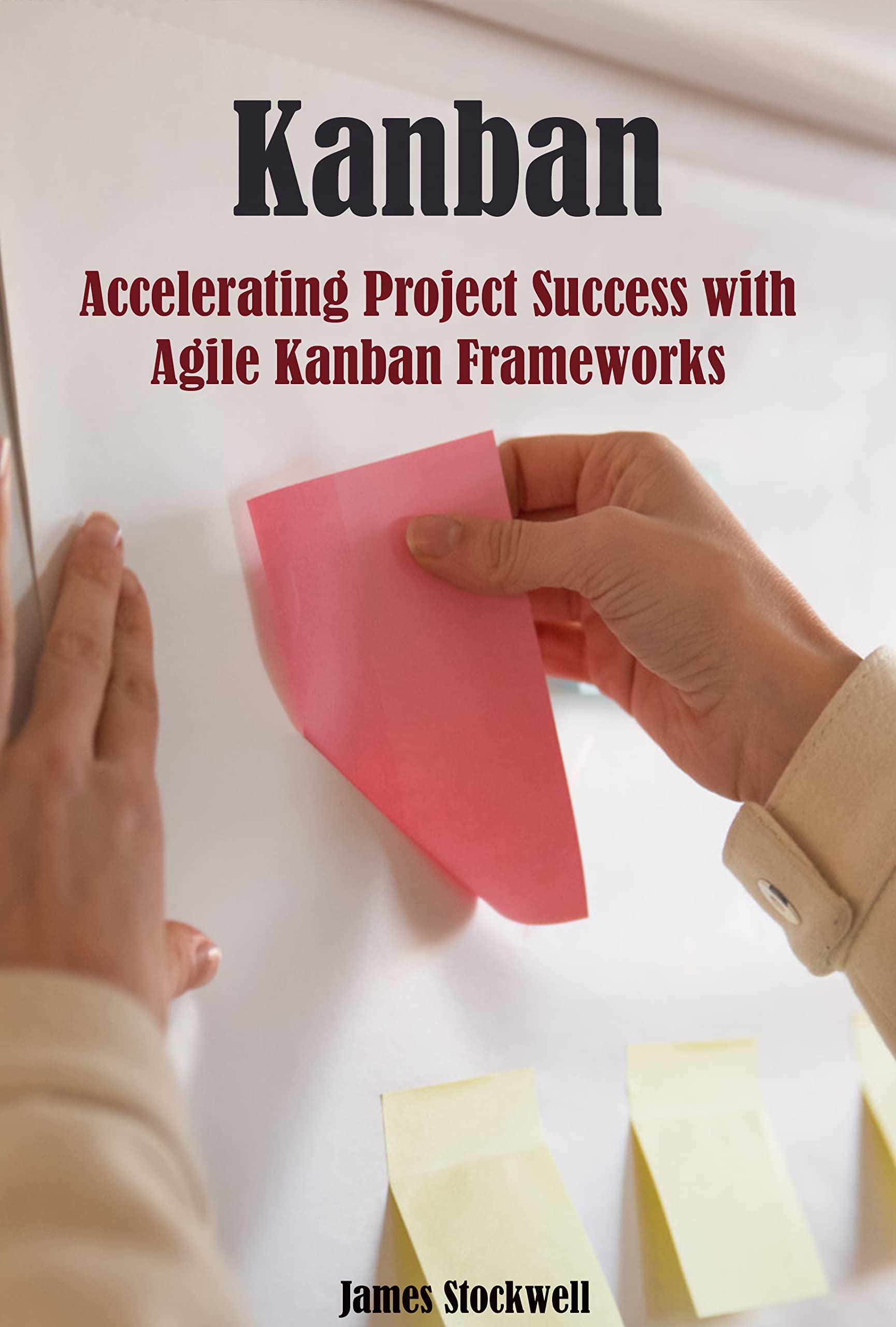 Kanban: Accelerating Project Success with Agile Kanban Frameworks by ...