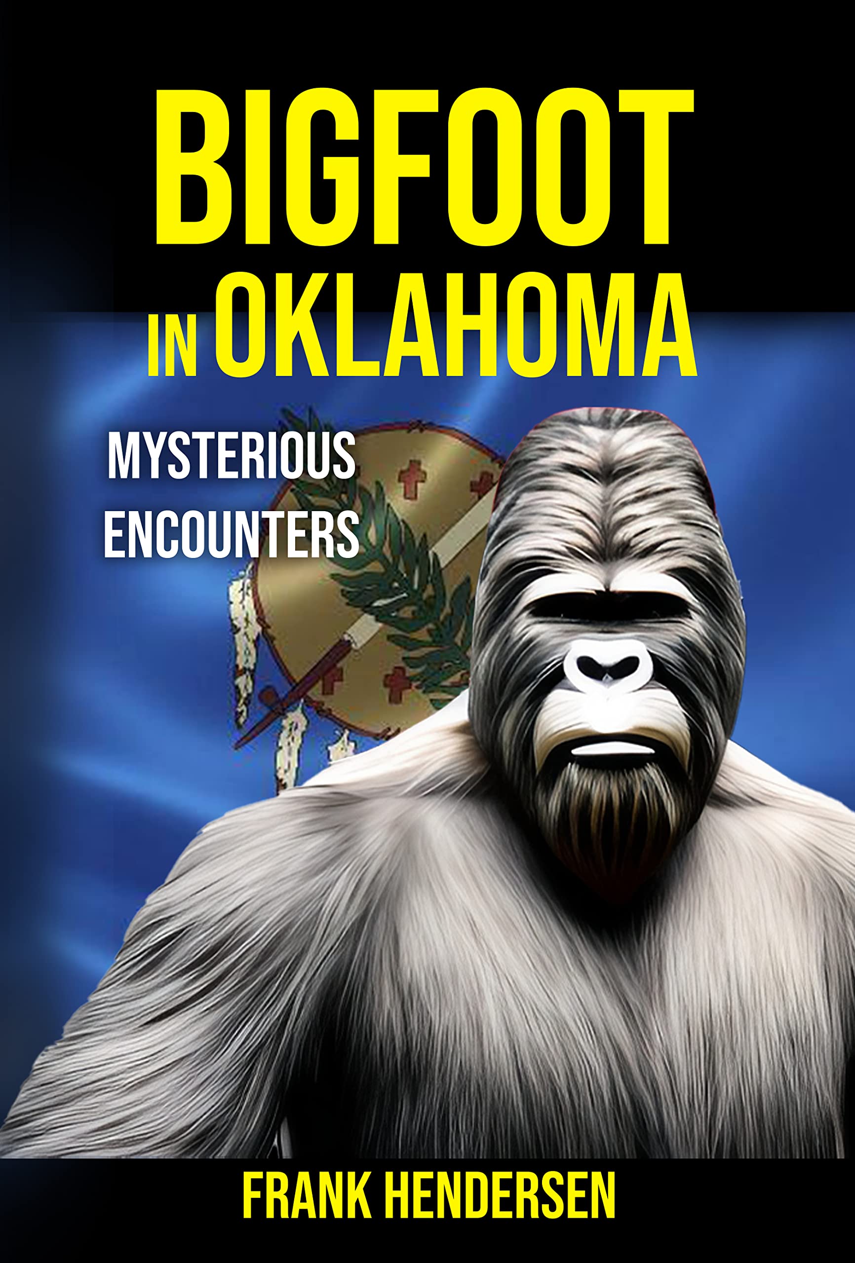 Bigfoot in Oklahoma: Mysterious Encounters by Frank Hendersen | Goodreads