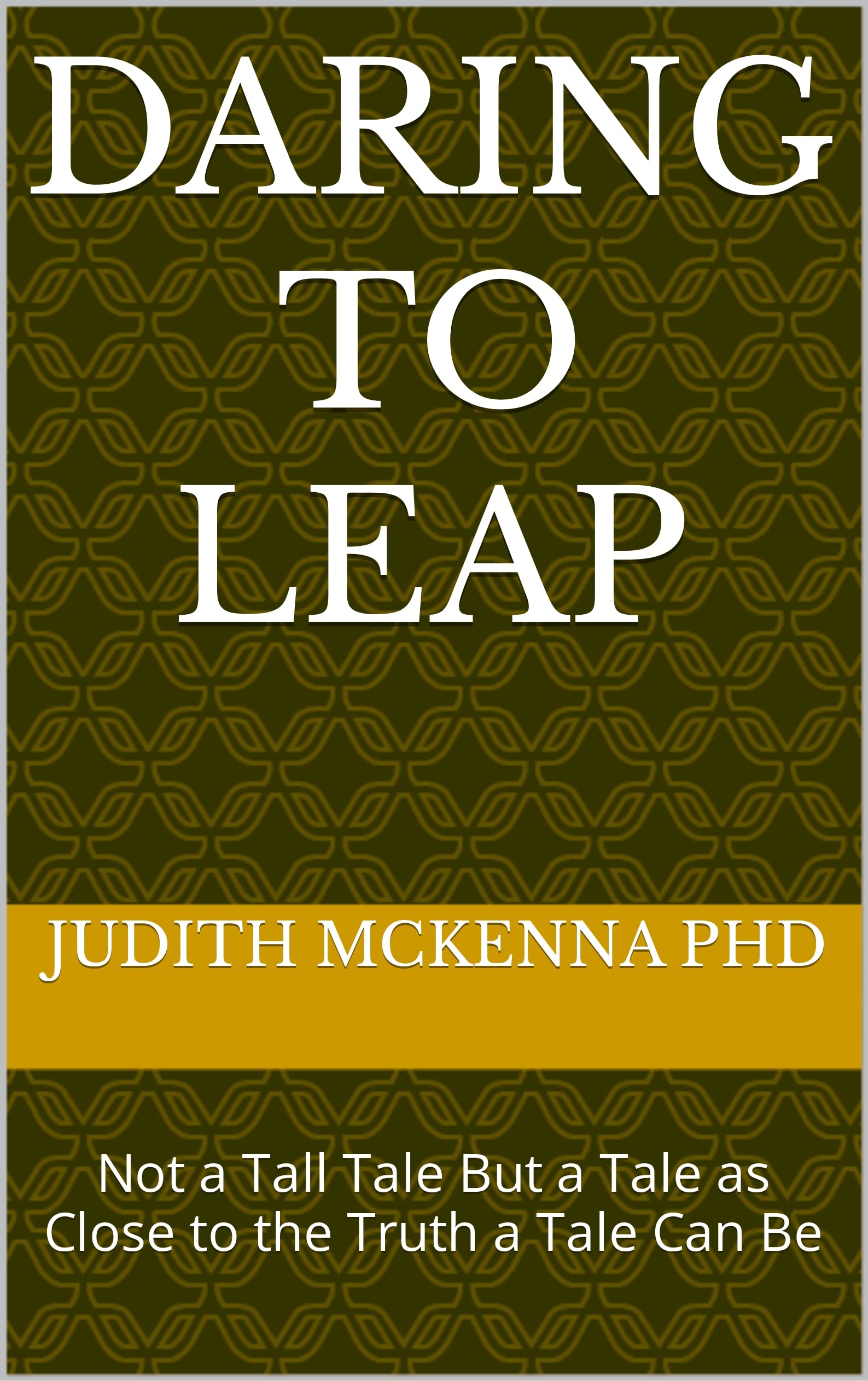 Daring To Leap: Not a Tall Tale But a Tale as Close to the Truth a Tale ...