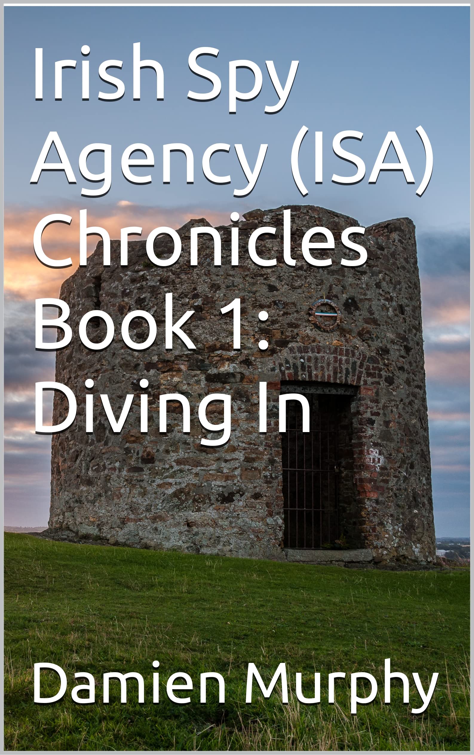 Irish Spy Agency (ISA) Chronicles Book 1: Diving In by Damien Murphy ...