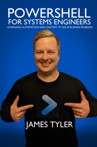 PowerShell for Systems Engineers: Leveraging Automation & ChatGPT to Solve Business Problems by ...