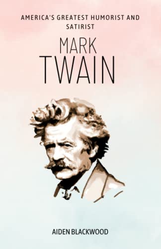 Mark Twain: America's Greatest Humorist and Satirist by Aiden Blackwood ...