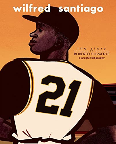 21: The Story of Roberto Clemente: Preview by Wilfred Santiago | Goodreads