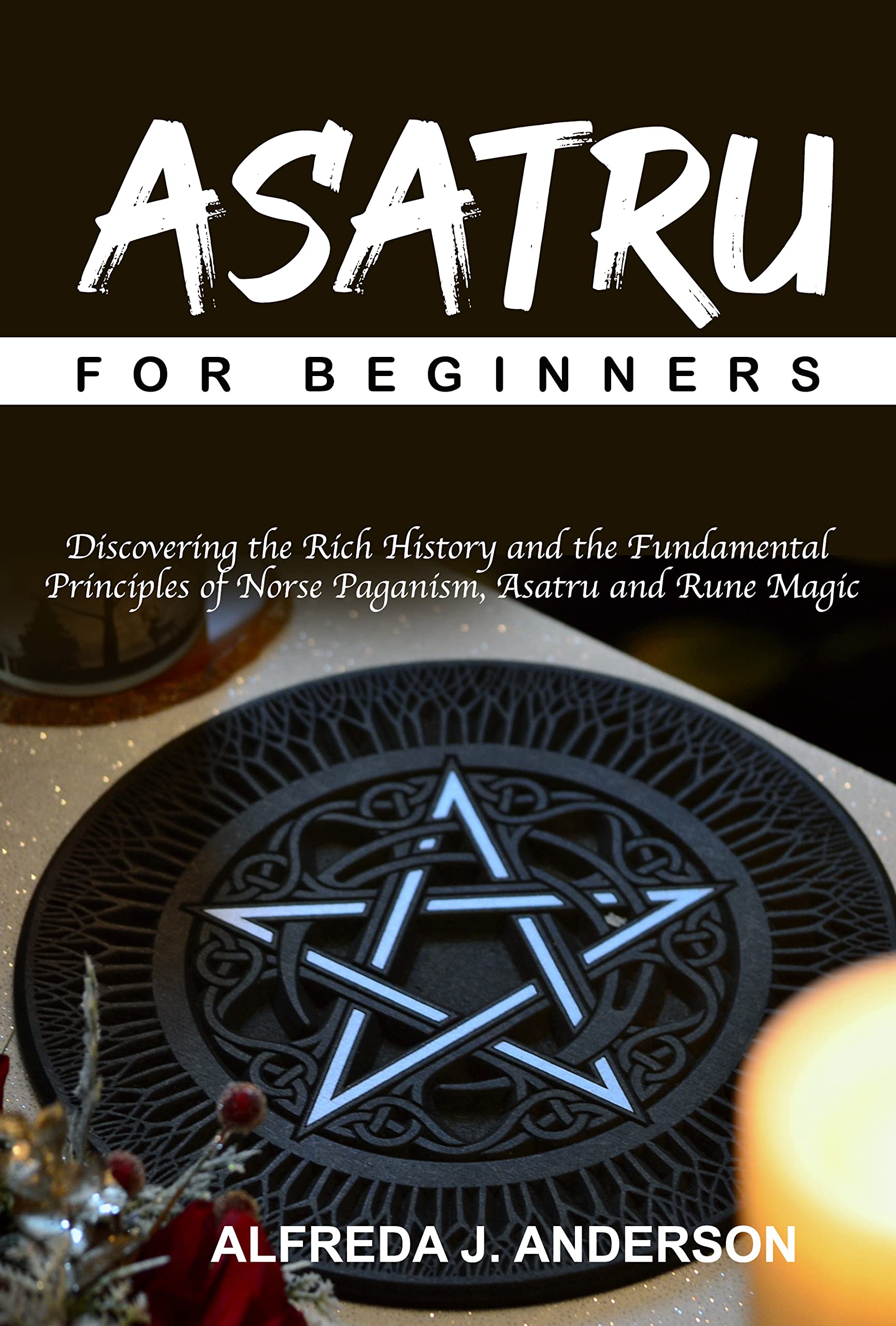 Asatru for Beginners: Discovering the Rich History and the Fundamental ...