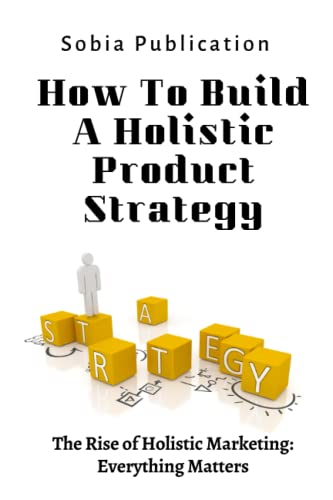 How To Build A Holistic Product Strategy: The Rise of Holistic ...