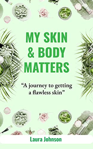 MY BODY & SKIN MATTERS: A journey to a flawless skin by Laura Johnson ...
