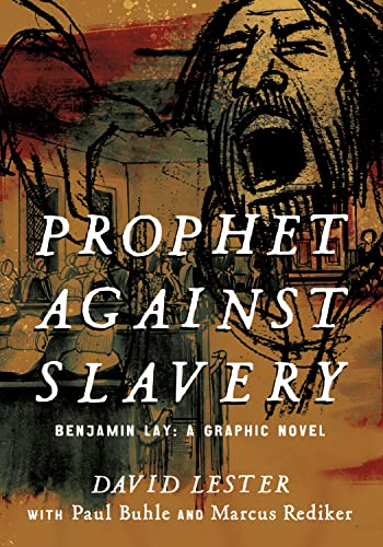 Prophet against Slavery: Benjamin Lay, A Graphic Novel by David Lester ...