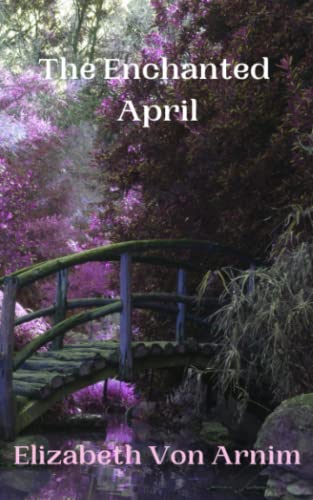 The Enchanted April: A charming romance classic by Elizabeth von Arnim ...