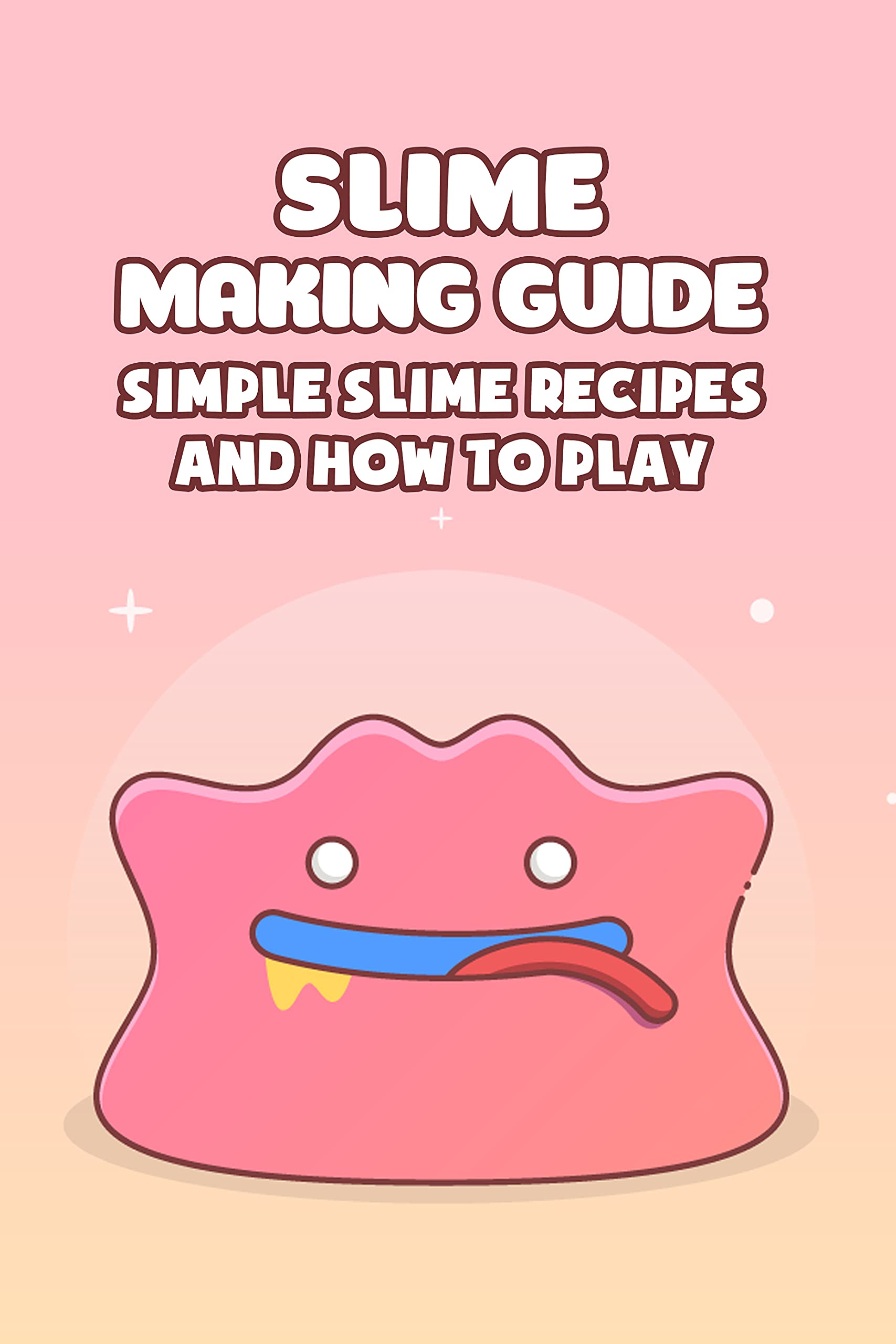 Slime Making Guide: Simple Slime Recipes and How to Play by Alana ...