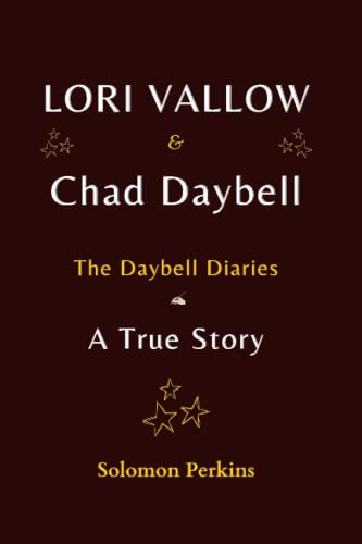 Lori Vallow & Chad Daybell - The Daybell Diaries: A True Story by Solomon Perkins | Goodreads