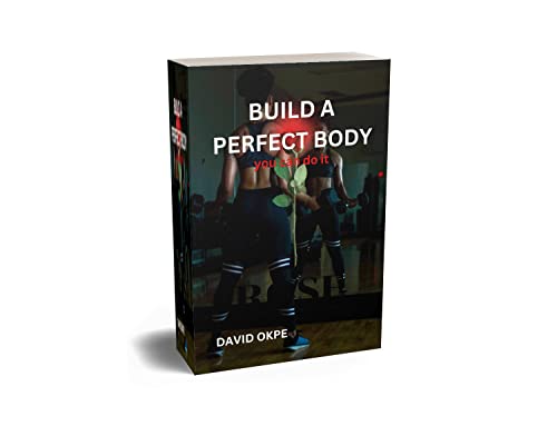 Building the perfect body: the body you deserve by David okpe | Goodreads