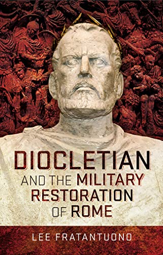 Diocletian and the Military Restoration of Rome by Lee Fratantuono ...