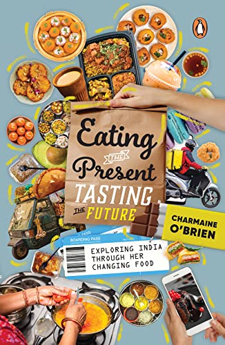 Eating the Present, Tasting the Future: Exploring India through Her Changing Food by Charmaine O ...
