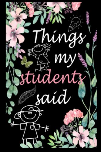 Teacher Gift ; Things My Students said: Paperback Notebook for Teachers ...