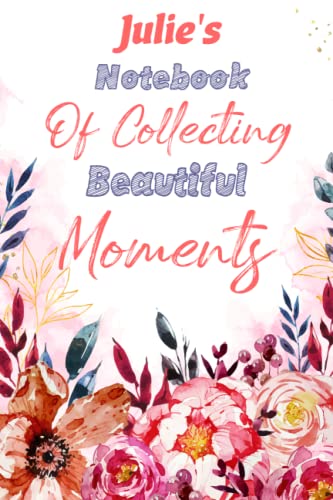 Julie's Notebook Of Collecting Beautiful Moments: Journal for Julie ...