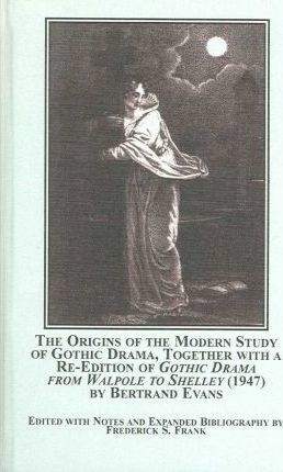 The Origins Of The Modern Study Of Gothic Drama, Together With A Re ...