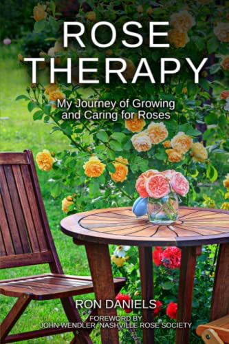 Rose Therapy: My Journey of Growing and Caring for Roses by Ron Daniels ...
