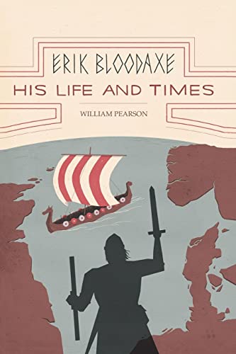Erik Bloodaxe: His Life and Times by William Pearson | Goodreads