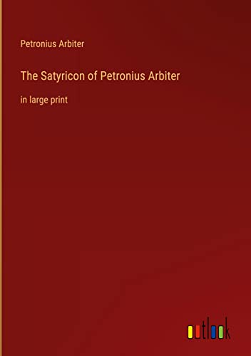 The Satyricon of Petronius Arbiter: in large print by Petronius | Goodreads
