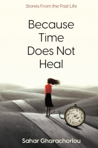 Because Time Does Not Heal by Sahar Gharachorlou | Goodreads