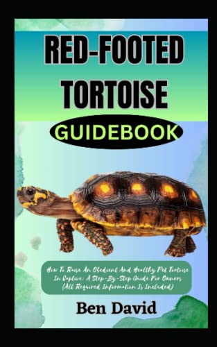RED-FOOTED TORTOISE GUIDEBOOK: How To Raise An Obedient And Healthy Pet Tortoise In Captive: A ...