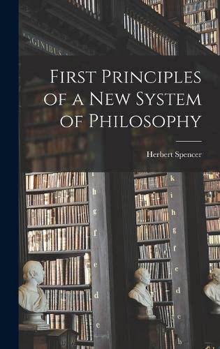 First Principles of a new System of Philosophy by Herbert Spencer ...
