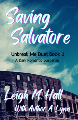 Saving Salvatore: Unbreak Me Duet: Book Two by Leigh M. Hall | Goodreads