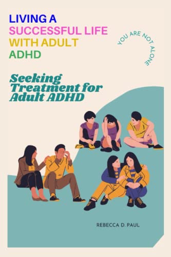 LIVING A SUCCESSFUL LIFE WITH ADULT ADHD: Seeking Treatment for Adult ...