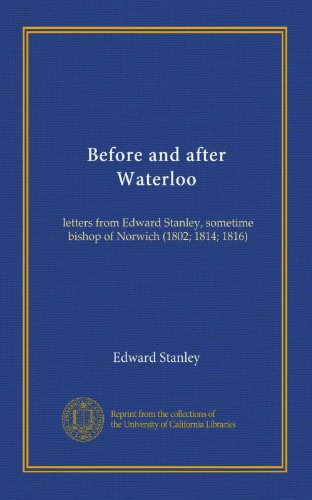 Before and after Waterloo: letters from Edward Stanley, sometime bishop ...