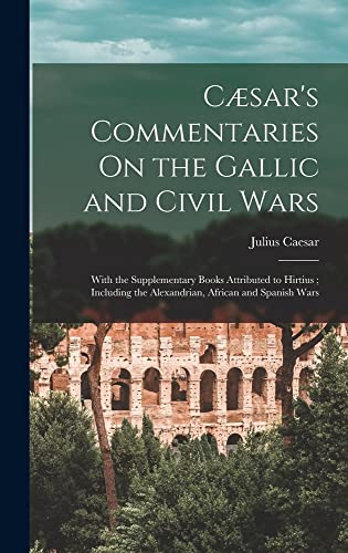 Cæsar's Commentaries On the Gallic and Civil Wars: With the ...