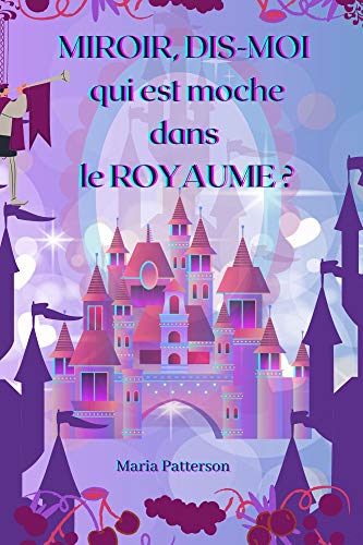 MIROIR, DIS-MOI, QUI EST MOCHE DANS LE ROYAUME ? : HISTOIRE ...