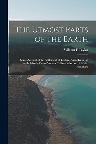 The Utmost Parts of the Earth: Some Account of the Settlement of ...