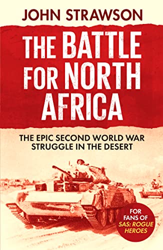 The Battle for North Africa: The Epic Second World War Struggle in the ...