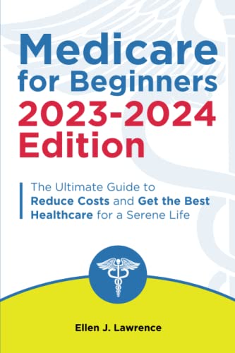 Medicare for Beginners 2023-2024 Edition: The Ultimate Guide to Reduce ...
