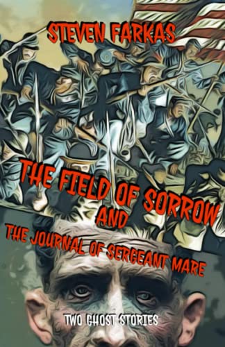 The Field Of Sorrow And The Journal of Sergeant Mare by Steven Farkas ...