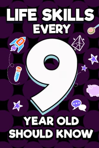 Life Skills Every 9 Year Old Should Know: An Essential Book For Tween Boys and Girls To Unlock ...