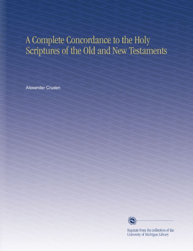 A Complete Concordance to the Holy Scriptures of the Old and New ...