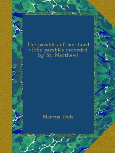 The parables of our Lord : [the parables recorded by St. Matthew] by ...