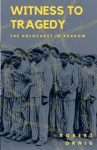 Witness to Tragedy: The Holocaust in Krakow by Robert Ornig | Goodreads