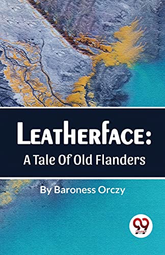 Leatherface: A Tale Of Old Flanders by Emmuska Orczy | Goodreads