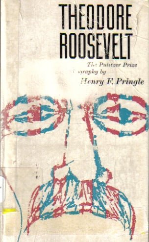 Theodore Roosevelt: The Pulitzer Prize Biography by Henry F. Pringle ...